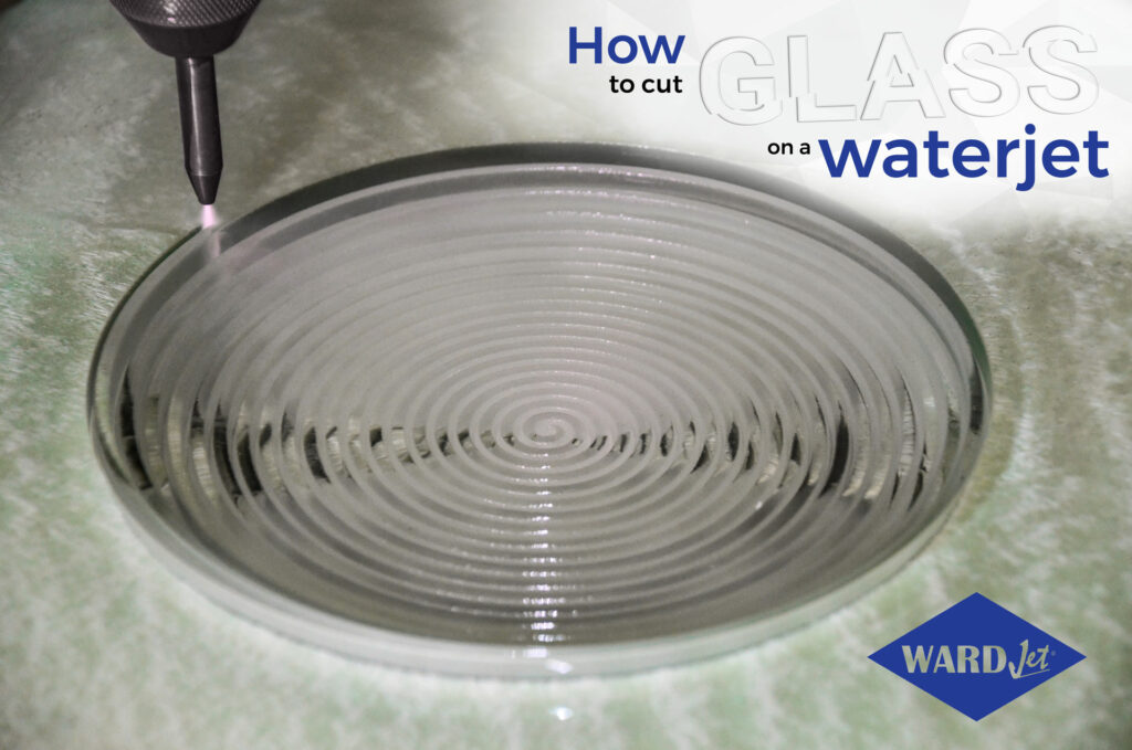 How to Cut Glass on a Waterjet - WARDJET