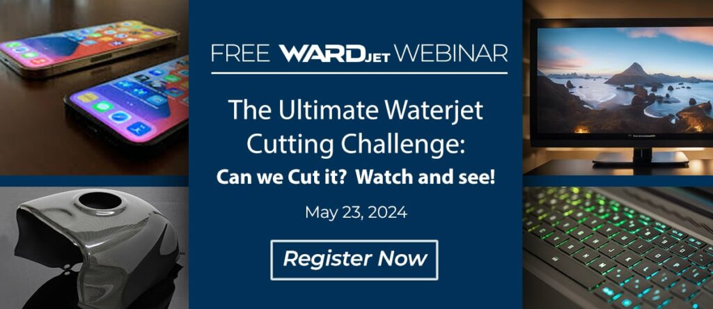 Free Webinar: The Ultimate Waterjet Cutting Challenge - WARDJET
